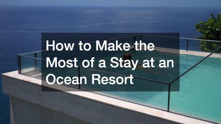 How to Make the Most of a Stay at an Ocean Resort - WORLD GLOBAL NEWS